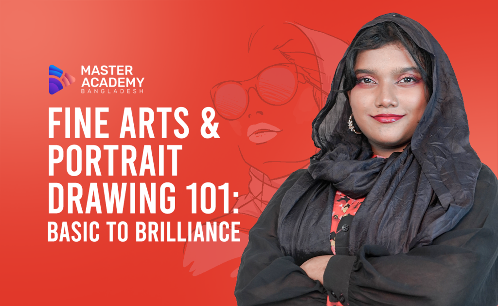 Fine Arts and Portrait Drawing 101 : Basic to Brilliance – Master Academy Bangladesh